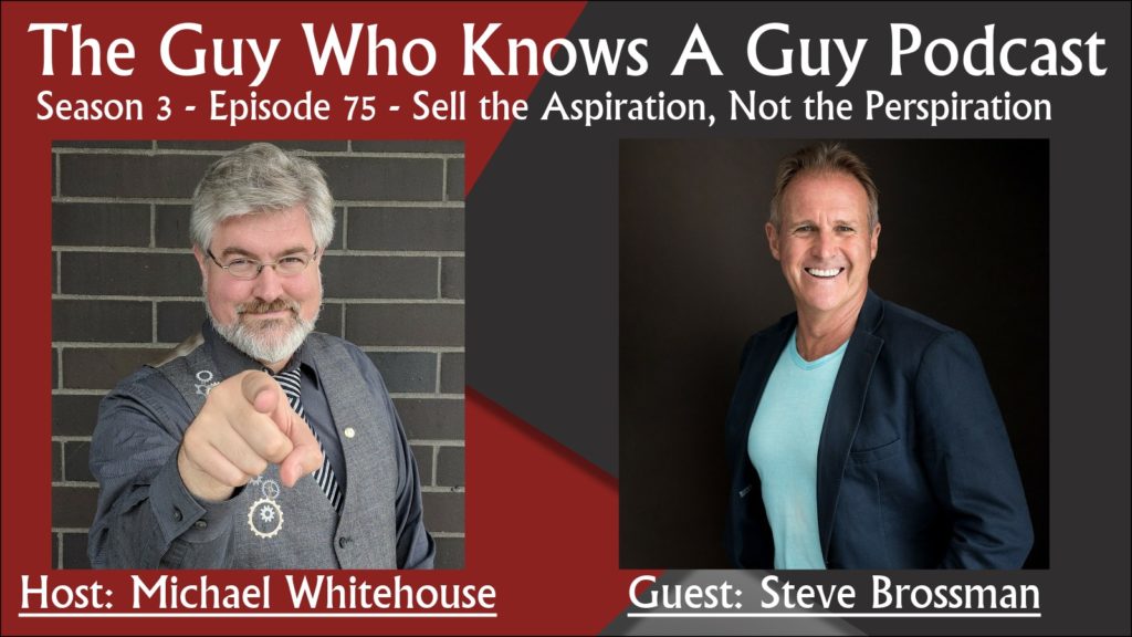 Steve Brossman, Sell the Aspiration, Not the Perspiration - Podcast ...