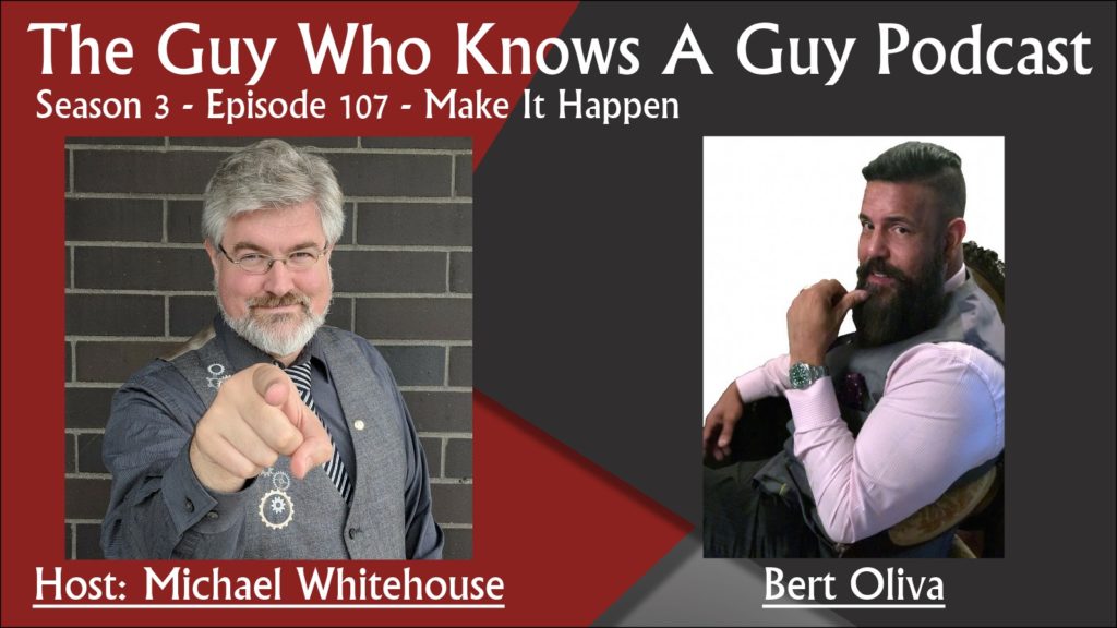 Bert Oliva, Make It Happen - Interview #107 • The Guy Who Knows a Guy